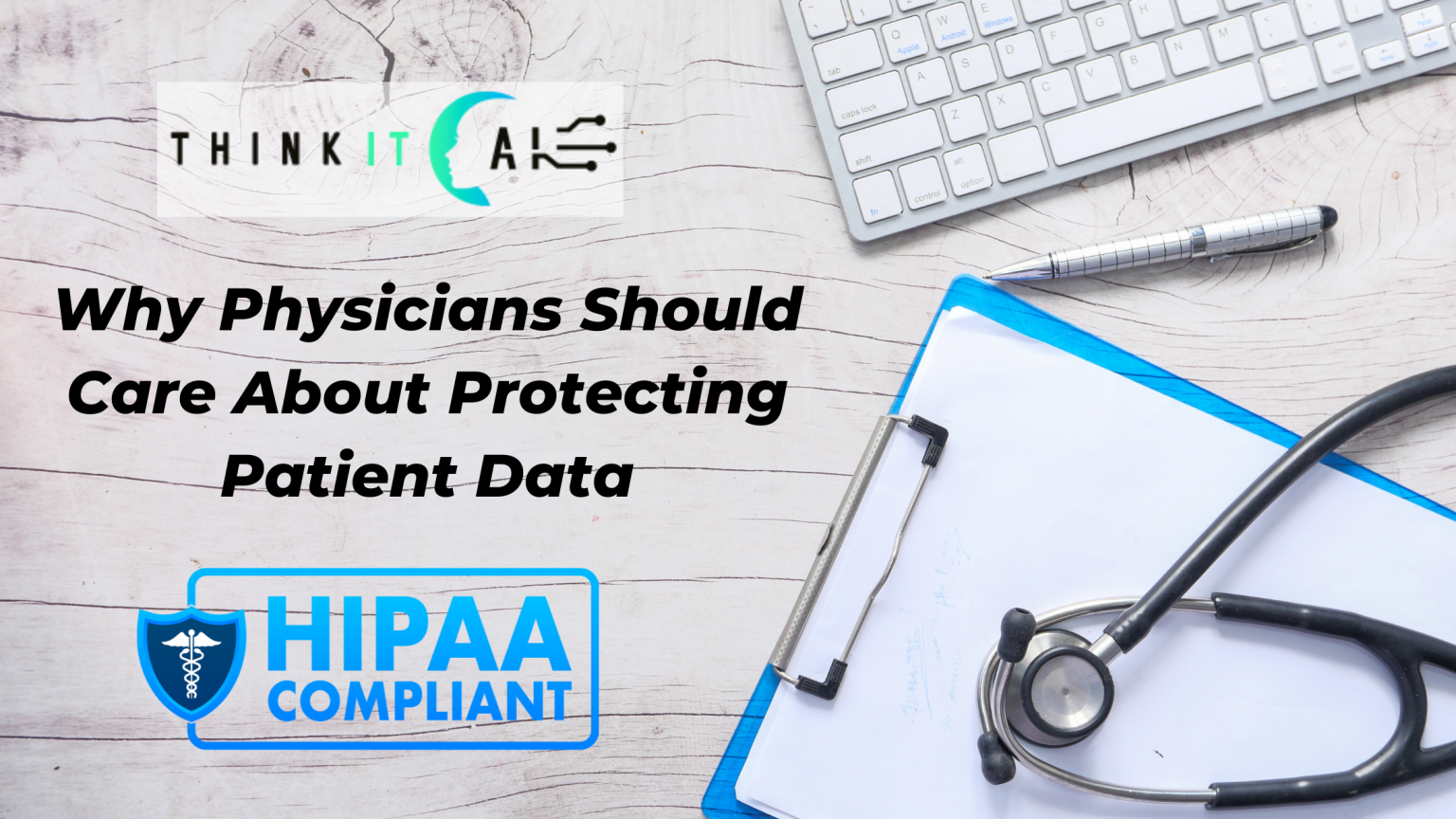 Why Physicians Should Care About Protecting Patient Data – Think IT Ai